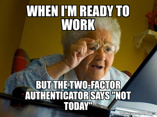 When I'm ready to work But the two-factor authenticator says "not today ...