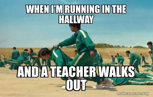 when I'm running in the hallway and a teacher walks out - Squid Game ...