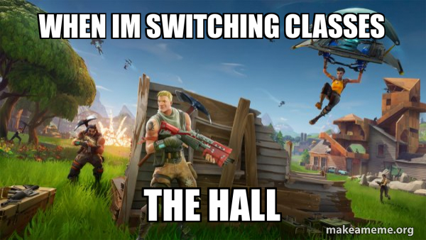 when im switching classes the hall - Fortnite Battle Royale game Meme ...