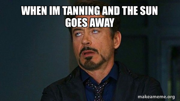 when im tanning and the sun goes away - Tony Stark Eye Roll Meme Generator