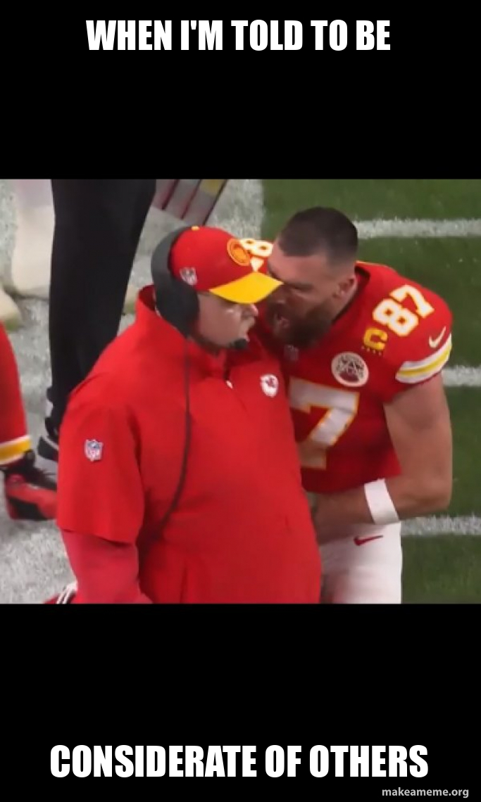When i'm told to be considerate of others - Travis Kelce and Coach Meme ...