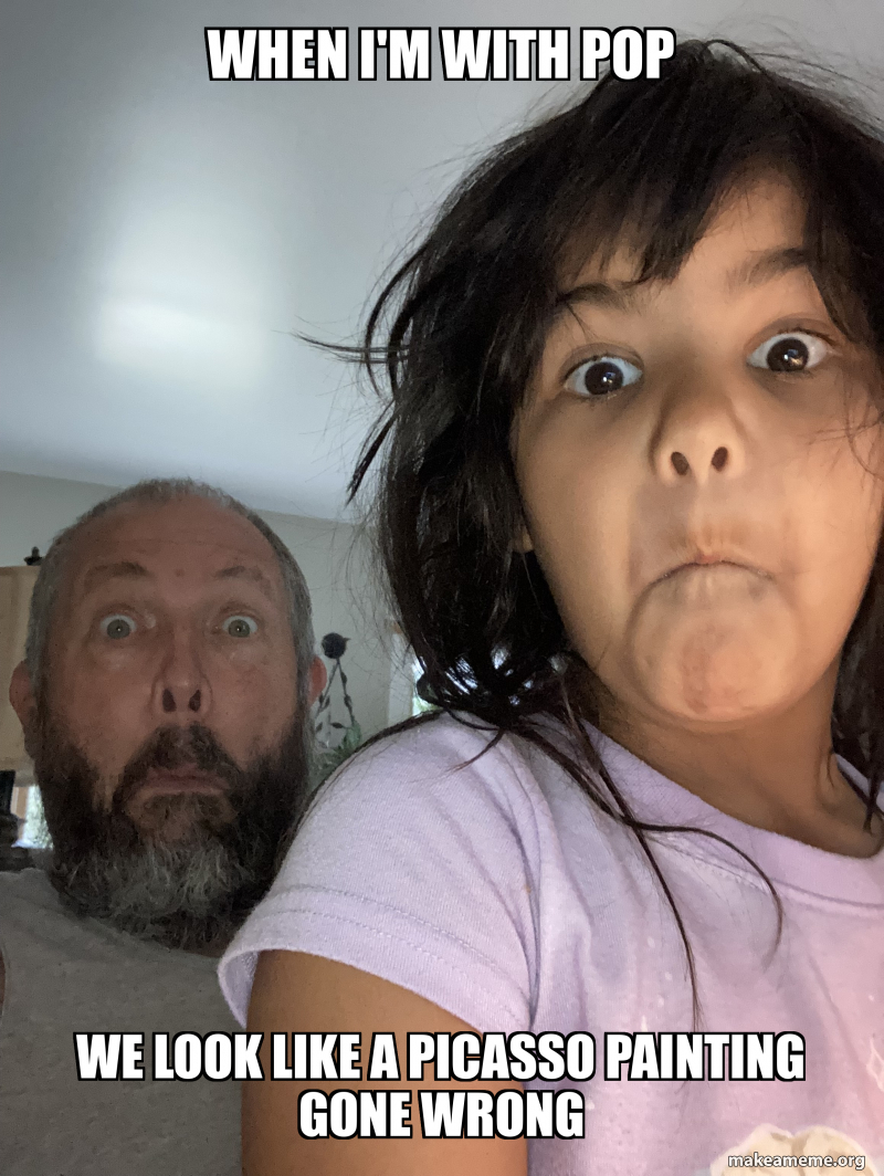 When I'm with Pop We look like a Picasso painting gone wrong Meme Generator