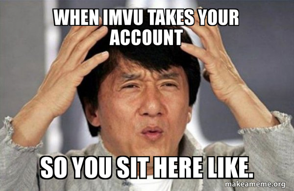 When imvu takes your account So you sit here like. - Jackie Chan Why ...