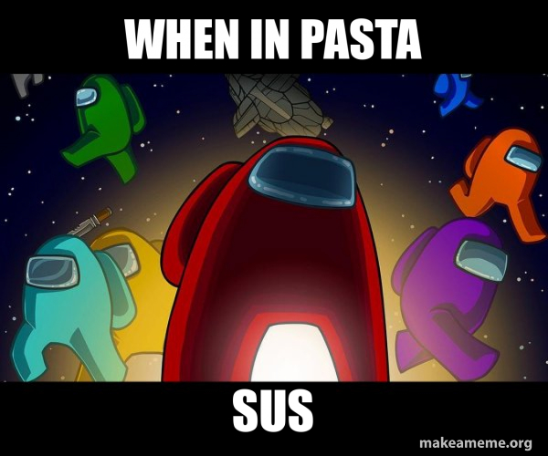 when in pasta sus - Among Us Meme Generator