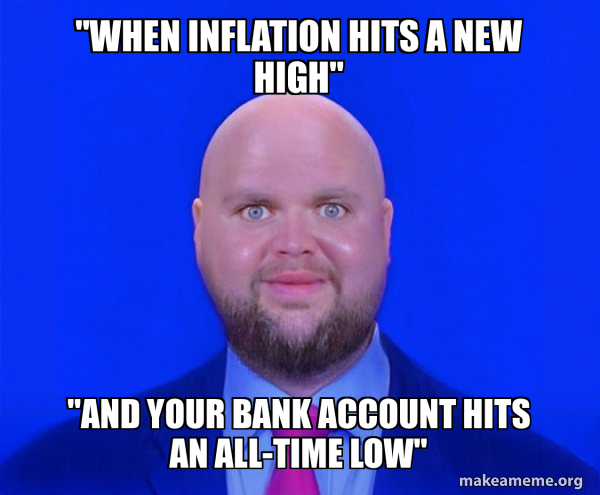 "When inflation hits a new high" "And your bank account hits an all ...