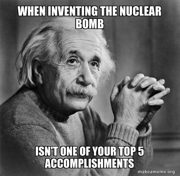 When Inventing the Nuclear Bomb Isn't one of your top 5 accomplishments ...