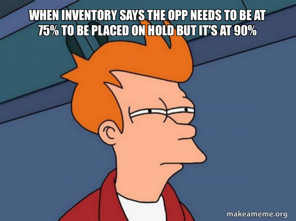 When Inventory Says the Opp needs to be at 75% to be placed on hold but ...