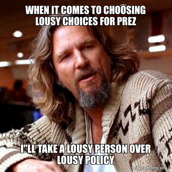 when it comes to choosing lousy choices for prez i"ll take a lousy ...