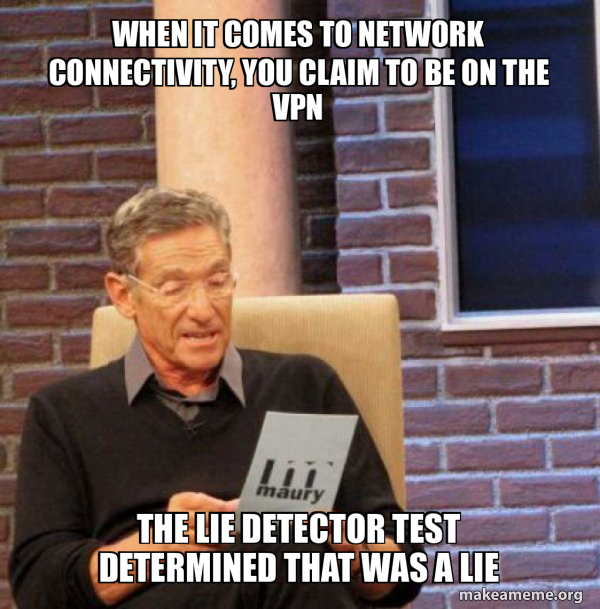 when it comes to network connectivity, You claim to be on the vpn the ...