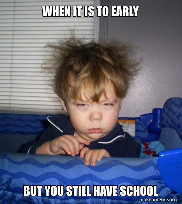when it is to early but you still have school - Monday Mornings Meme ...
