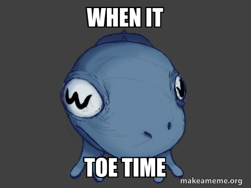 When it toe time Meme Generator