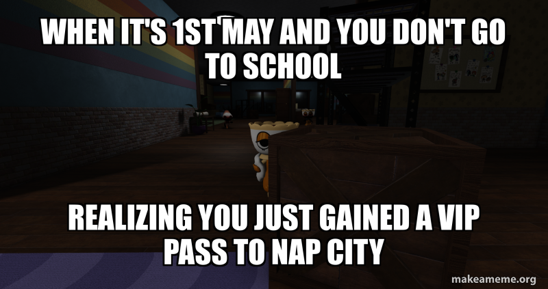 WHEN IT'S 1ST MAY AND YOU DON'T GO TO SCHOOL REALIZING YOU JUST GAINED ...