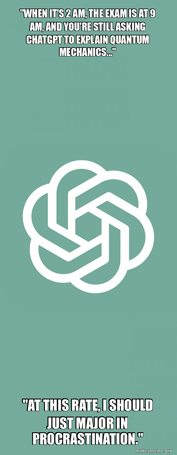 "When it's 2 AM, the exam is at 9 AM, and you're still asking ChatGPT ...