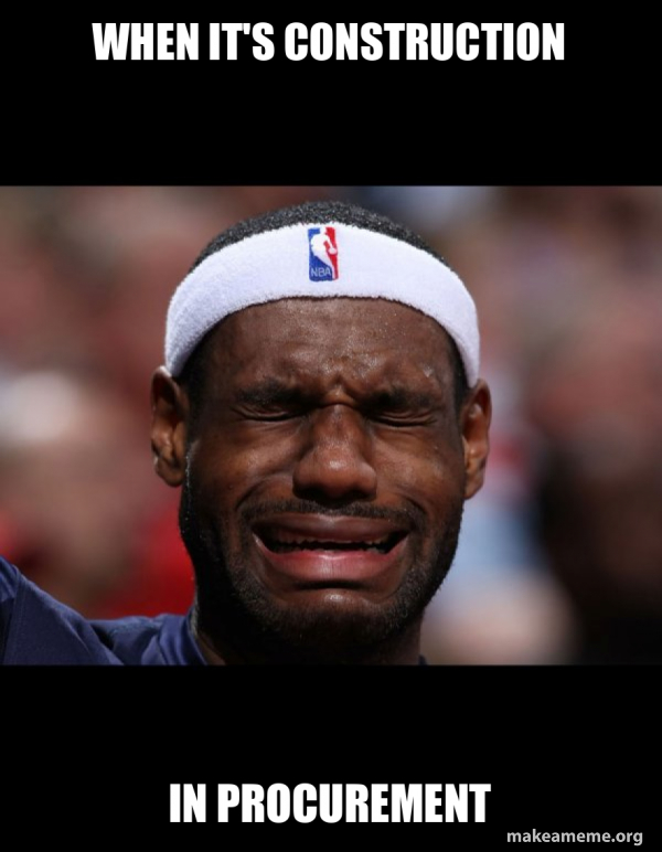 When it's construction in procurement - Lebron Crying Meme Generator
