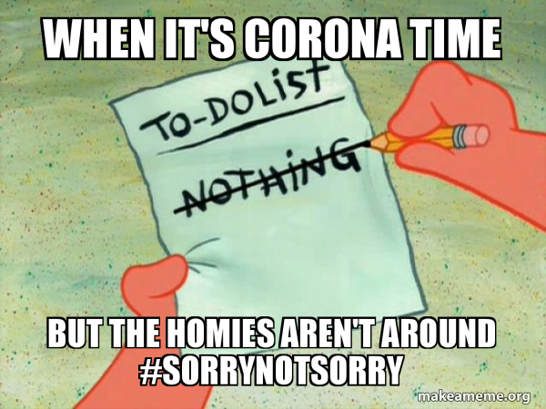When It's Corona Time But the Homies aren't around #SorryNotSorry - TO ...