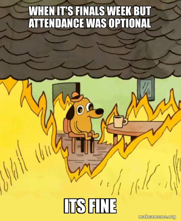 When it's finals week but attendance was optional Its fine - This Is ...