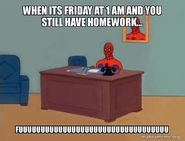When its Friday At 1 am and you still have HomeWork ...
