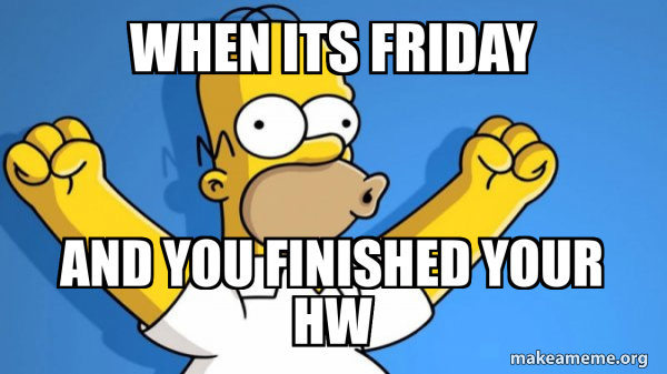 When its friday And you finished your hw - Happy Homer Meme Generator