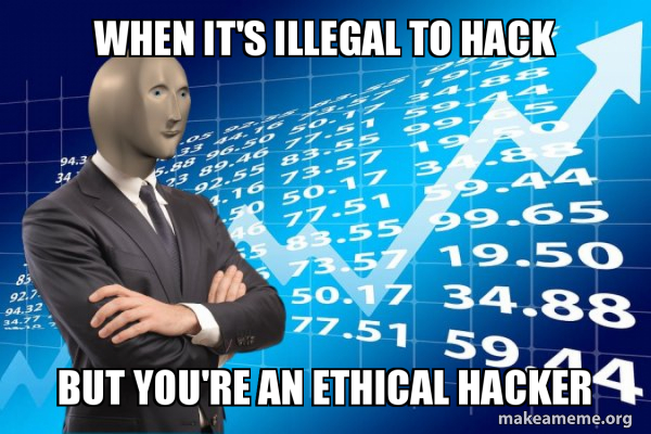When it's illegal to hack But you're an ethical hacker - Stonks Only Go ...