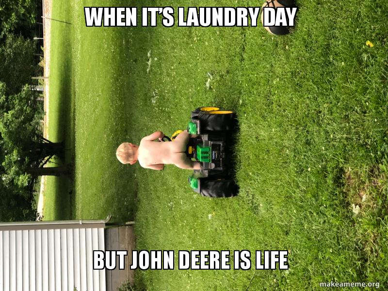 When itâ€™s laundry day But John Deere is life Meme Generator