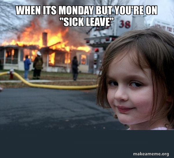 When its monday but you're on "sick leave" - Disaster Girl Meme Generator