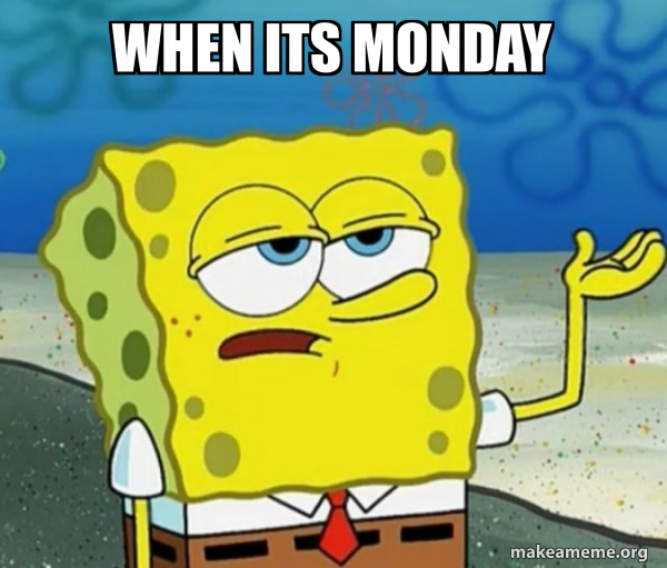 When its monday - Tough SpongeBob Meme Generator