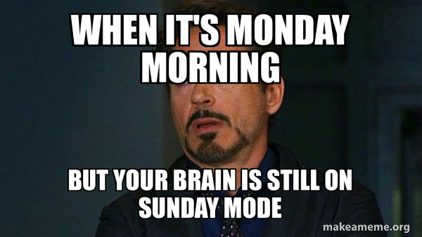 When it's Monday morning But your brain is still on Sunday mode - Tony ...