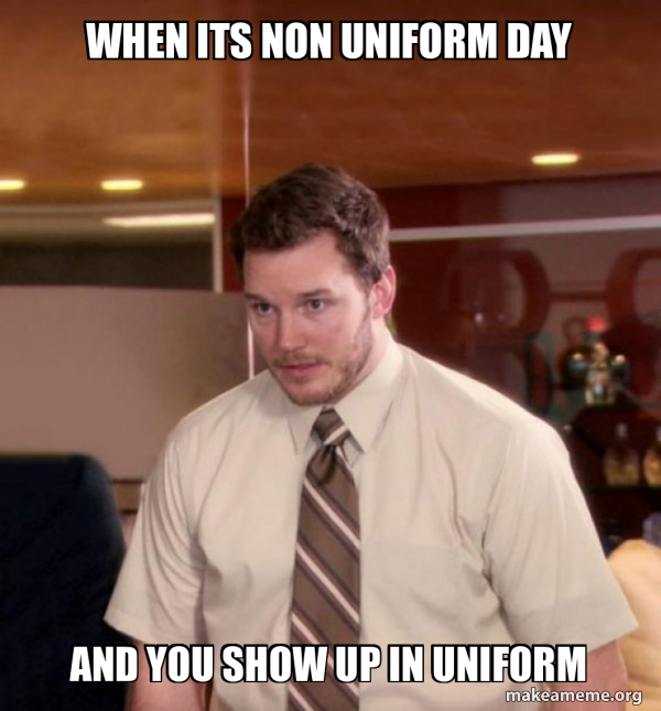 When its non uniform day And you show up in uniform - Andy Dwyer - Too ...