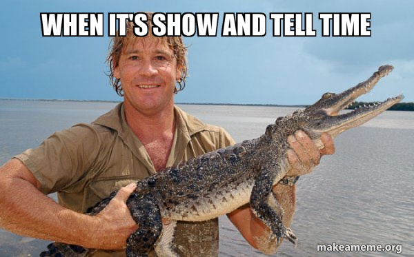 When it's show and tell time - Steve irwin Meme Generator