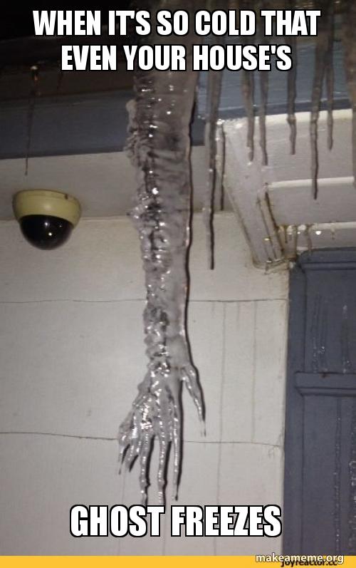 When it's so cold that even your house's ghost freezes Meme Generator