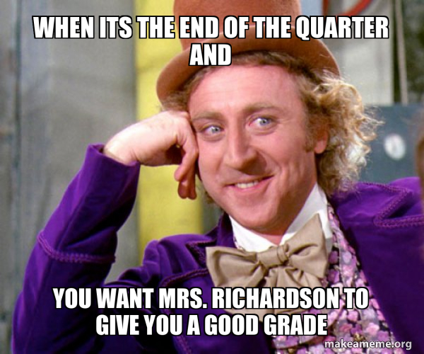 When its the end of the quarter and you want Mrs. Richardson to give ...