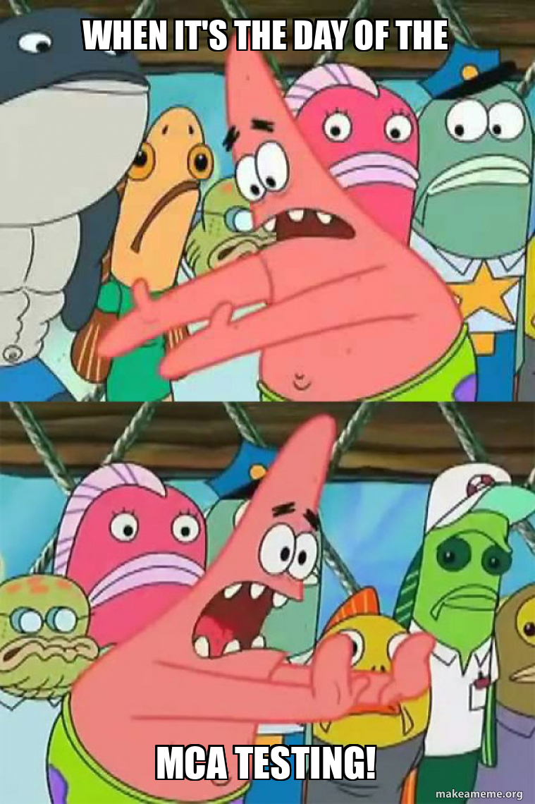 When it's the day of the MCA testing! - Push It Somewhere Else Patrick ...