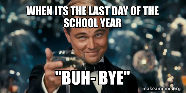When Its The Last Day Of The School Year "Buh- Bye" - Great Gatsby ...