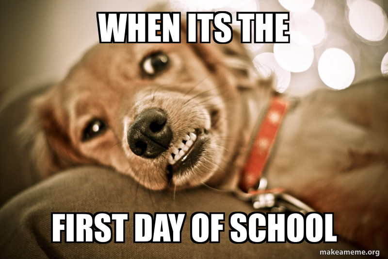 When its the First day of school Meme Generator
