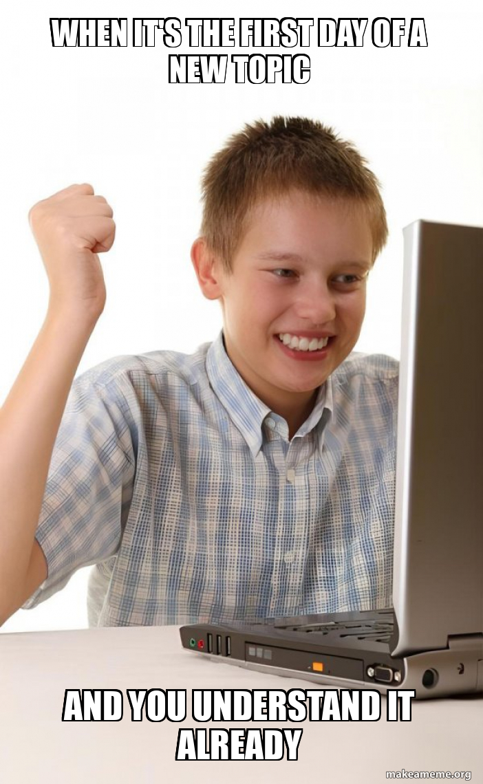 When it's the first day of a new topic and you understand it already ...