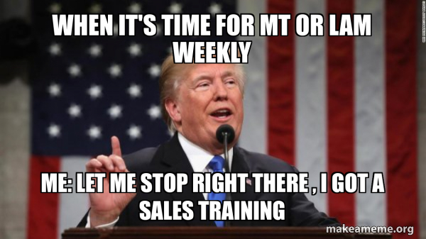 When it's time for MT or LAM weekly Me: Let me stop right there , I got ...