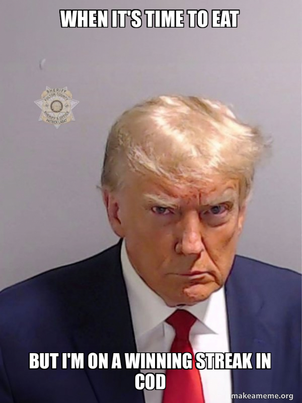 When it's time to eat But I'm on a winning streak in COD - Donald Trump ...