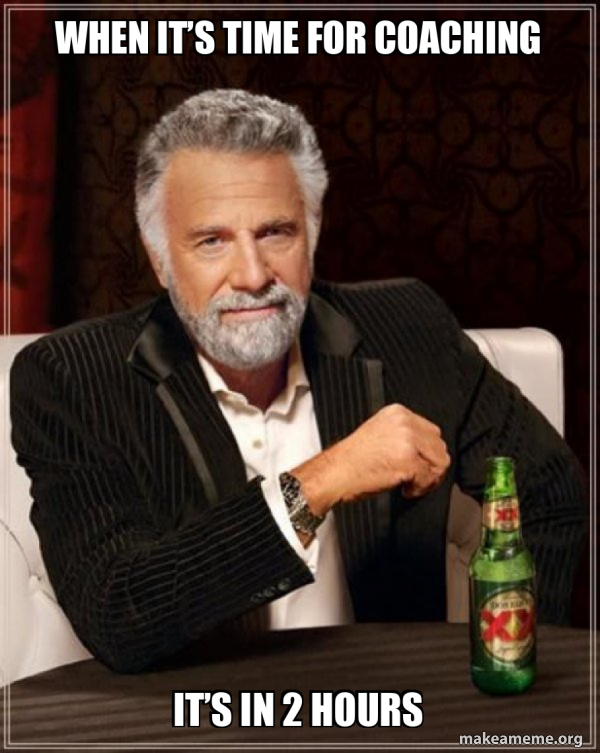 When it’s time for coaching It’s in 2 hours - The Most Interesting Man ...
