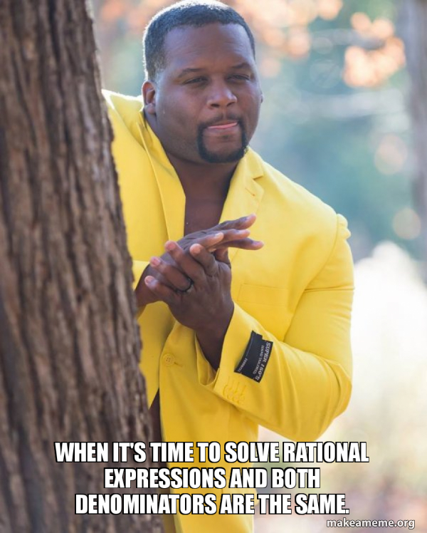 When it's time to solve Rational Expressions and both denominators are ...