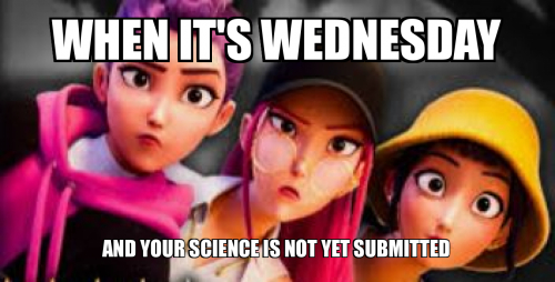 When it's Wednesday And your science is not yet submitted Meme Generator