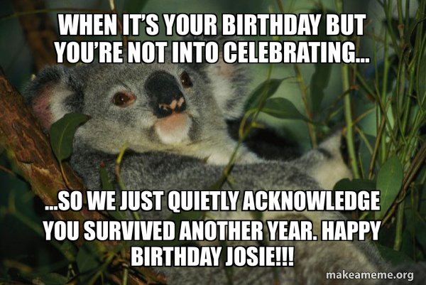 When it’s your birthday but you’re not into celebrating… …so we just ...