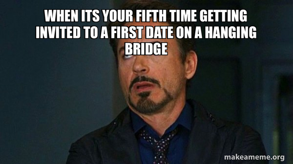 When its your fifth time getting invited to a first date on a hanging ...