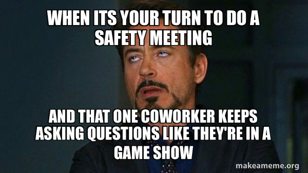 WHEN ITS YOUR TURN TO DO A SAFETY MEETING AND THAT ONE COWORKER KEEPS ...
