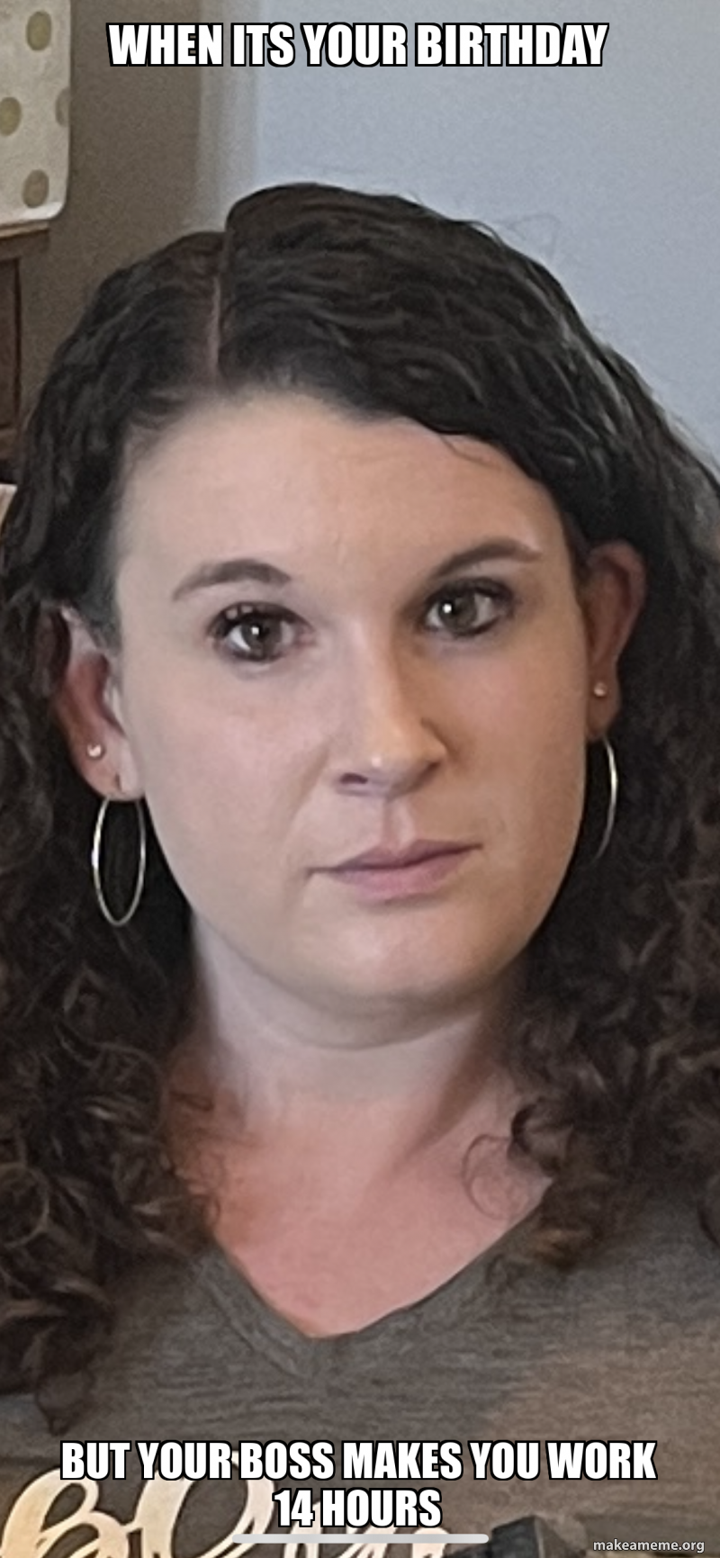 When its your birthday But your boss makes you work 14 hours Meme Generator