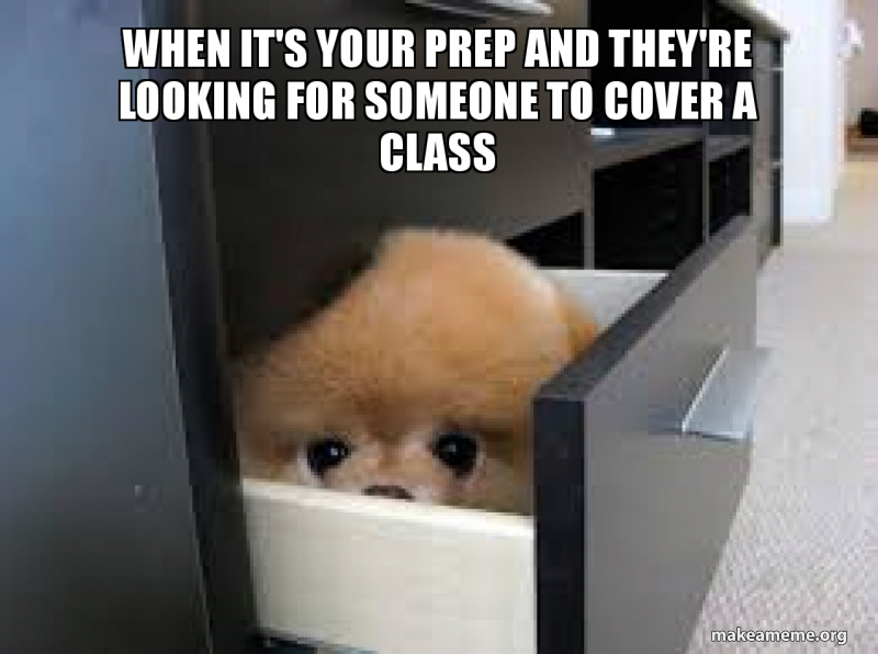 when it's your prep and they're looking for someone to cover a class ...