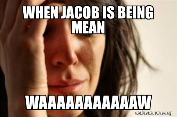 When Jacob is being mean Waaaaaaaaaaaw - First World Problems Meme ...