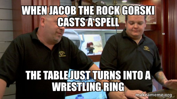 When Jacob the Rock Gorski casts a spell The table just turns into a ...