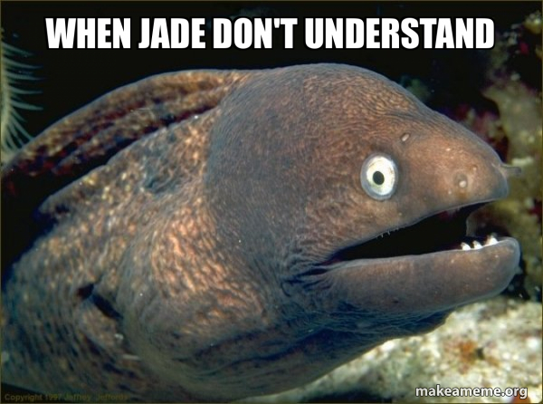 when Jade don't understand - Bad Joke Eel Meme Generator