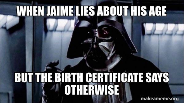 When Jaime lies about his age But the birth certificate says otherwise ...