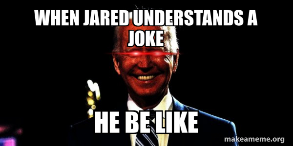 When jared understands a joke he be like - Dark Brandon Meme Generator